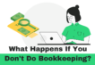 What Happens If You Don't Do Bookkeeping? | ʙʟᴏɢs